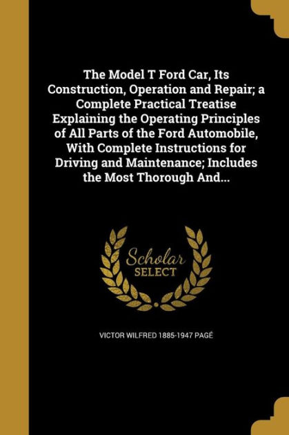 The Model T Ford Car, Its Construction, Operation and Repair; a ...