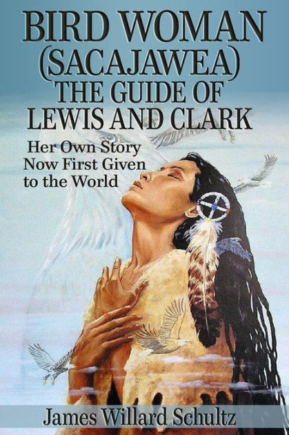 Bird Woman - (Sacajawea) - The Guide of Lewis and Clark - Her Own Story ...
