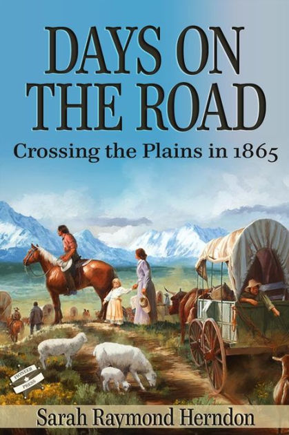 Days On The Road Crossing The Plains In 1865 By Sarah Raymond Herndon Paperback Barnes Noble days-on-the-road-crossing-the-plains-in-1865-by-sarah-raymond-herndon-paperback-barnes-noble