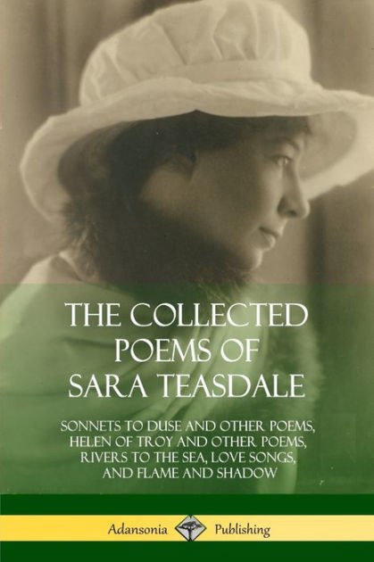 The Collected Poems of Sara Teasdale: Sonnets to Duse and Other Poems ...
