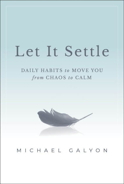 Let It Settle: Daily Habits to Move You From Chaos to Calm by Michael Galyon, Paperback | Barnes ...