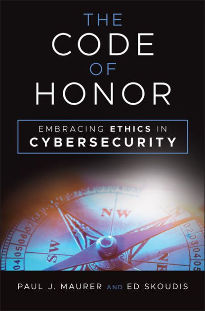 The Code of Honor: Embracing Ethics in Cybersecurity by Paul J. Maurer, Ed Skoudis, Hardcover ...