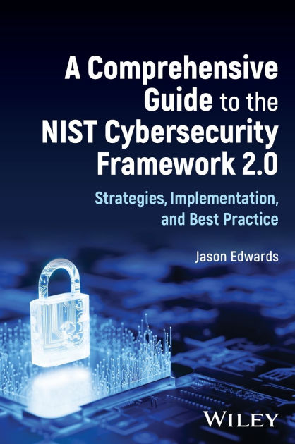 A Comprehensive Guide to the NIST Cybersecurity Framework 2.0: Strategies, Implementation, and ...