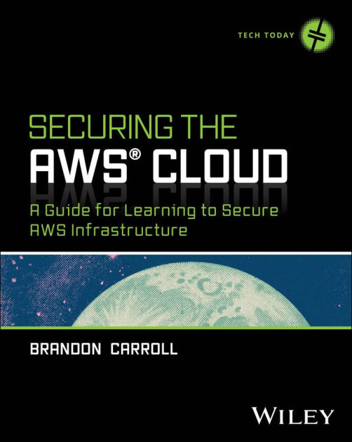 Securing the AWS Cloud: A Guide for Learning to Secure AWS Infrastructure by Brandon Carroll ...