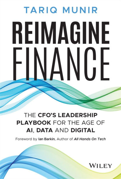 Reimagine Finance: The CFO's Leadership Playbook for the Age of AI, Data, and Digital by Tariq ...