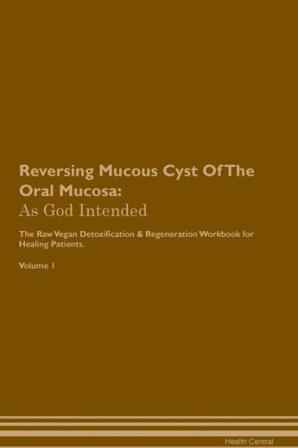 Reversing Mucous Cyst Of The Oral Mucosa As God Intended The Raw Vegan Plant Based
