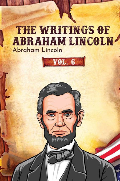 The Writings of Abraham Lincoln: Vol. 6 by Abraham Lincoln, Paperback ...