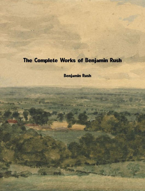 The Complete Works of Benjamin Rush by Benjamin Rush | eBook | Barnes & Noble®