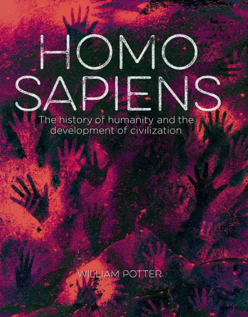 Homo Sapiens The History Of Humans And The Development Of Civilization