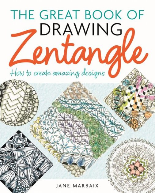 The Great Book of Drawing Zentangle: How to Create Amazing Designs by Jane Marbaix, Paperback ...