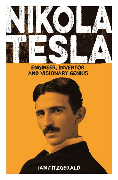 Nikola Tesla: Engineer, Inventor and Visionary Genius by Ian Fitzgerald ...