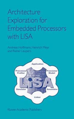 Architecture Exploration for Embedded Processors with LISA / Edition 1 by Andreas Hoffmann ...