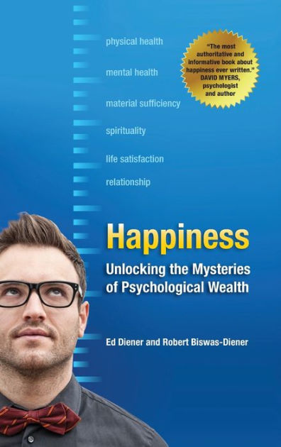 Happiness Unlocking The Mysteries Of Psychological Wealth By Ed Diener