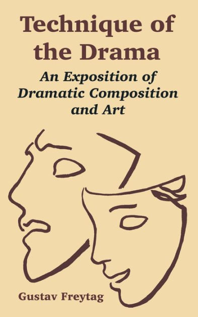 Technique of the Drama: An Exposition of Dramatic Composition and Art ...