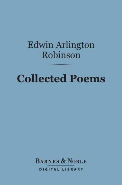 Collected Poems Barnes And Noble Digital Library By Edwin Arlington