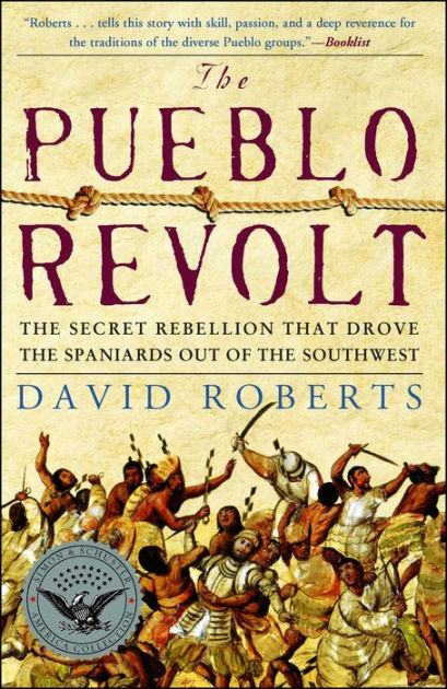 The Pueblo Revolt: The Secret Rebellion that Drove the Spaniards Out of ...