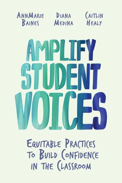Amplify Student Voices: Equitable Practices to Build Confidence in the Classroom by AnnMarie ...