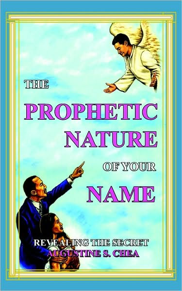The Prophetic Nature of Your Name: Revealing the Secret by Augustine S. Chea, Paperback | Barnes ...