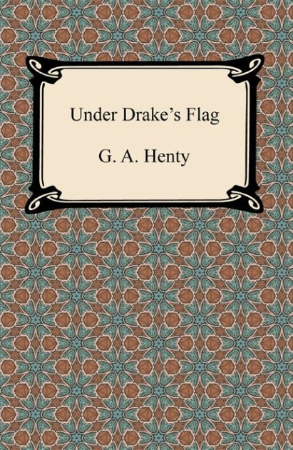 Under Drake's Flag by G. A. Henty, Paperback | Barnes & Noble®
