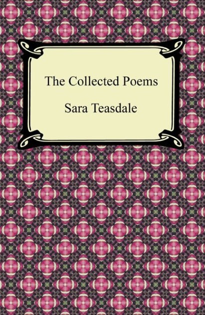 The Collected Poems of Sara Teasdale (Sonnets to Duse and Other Poems ...