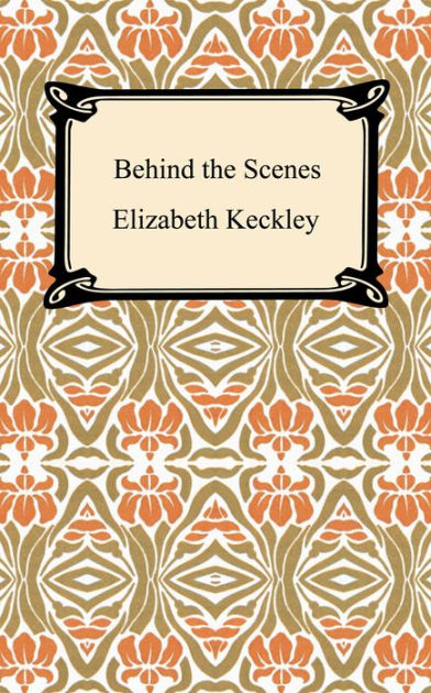 Behind the Scenes by Elizabeth Keckley, Paperback | Barnes & Noble®