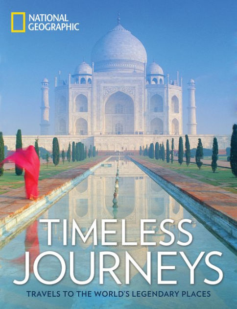 Timeless Journeys: Travels to the World's Legendary Places by National ...