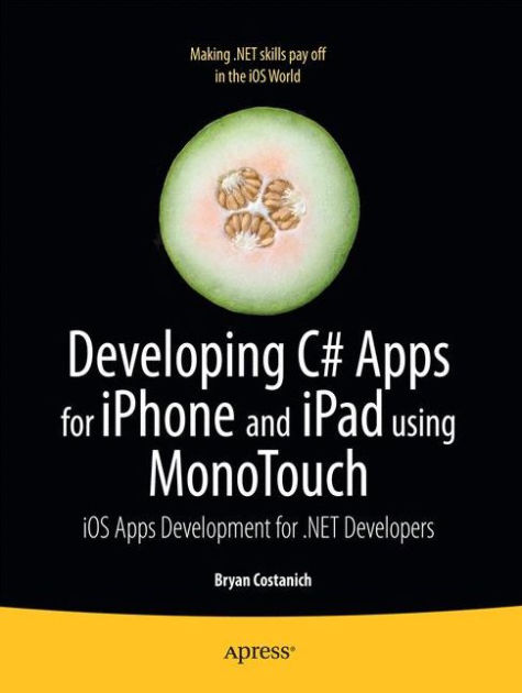 Developing C# Apps for iPhone and iPad using MonoTouch: iOS Apps Development for .NET Developers ...