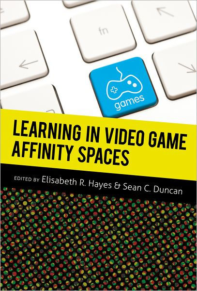 Learning in Video Game Affinity Spaces / Edition 1 by Elisabeth R. Hayes | 9781433109836 ...