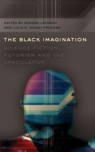 The Black Imagination: Science Fiction, Futurism and the Speculative by ...