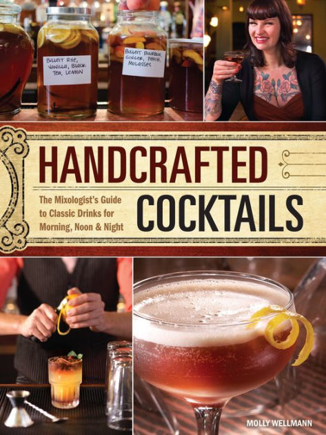 Handcrafted Cocktails: The Mixologist's Guide to Classic Drinks for Morning, Noon & Night by ...