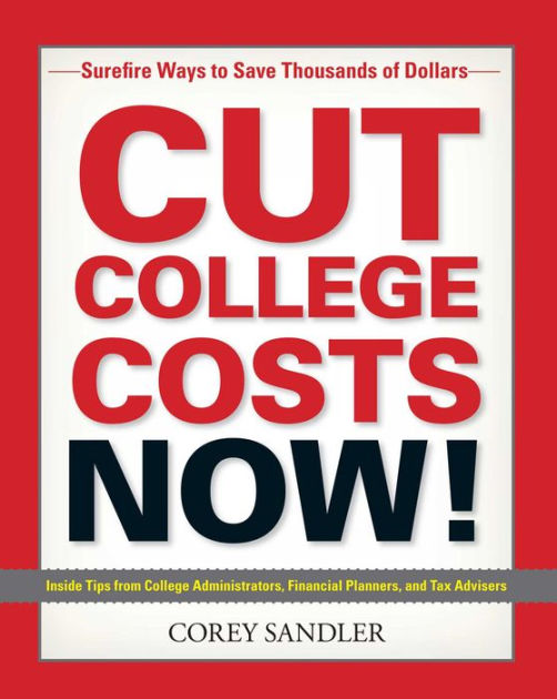 Cut College Costs Now!: Surefire Ways to Save Thousands of Dollars by Corey Sandler | eBook ...