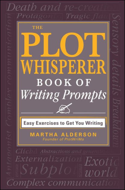 The Plot Whisperer Book of Writing Prompts: Easy Exercises to Get You ... The Plot Whisperer Book of Writing Prompts: Easy Exercises to Get You ...
