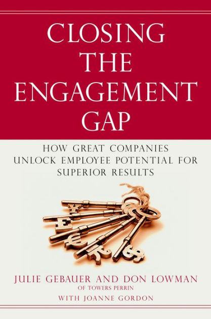 Closing The Engagement Gap How Great Companies Unlock Employee
