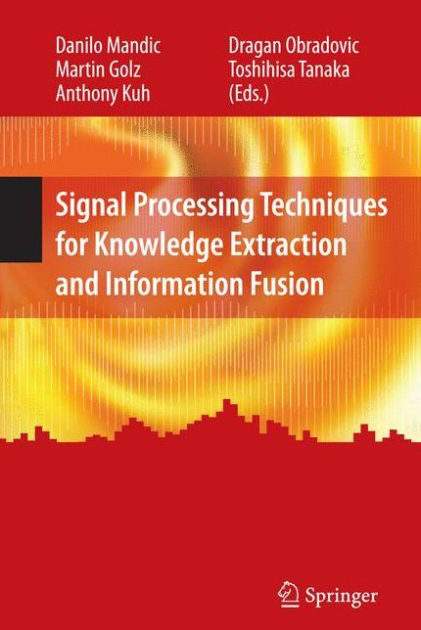 Signal Processing Techniques for Knowledge Extraction and Information Fusion by Danilo Mandic ...