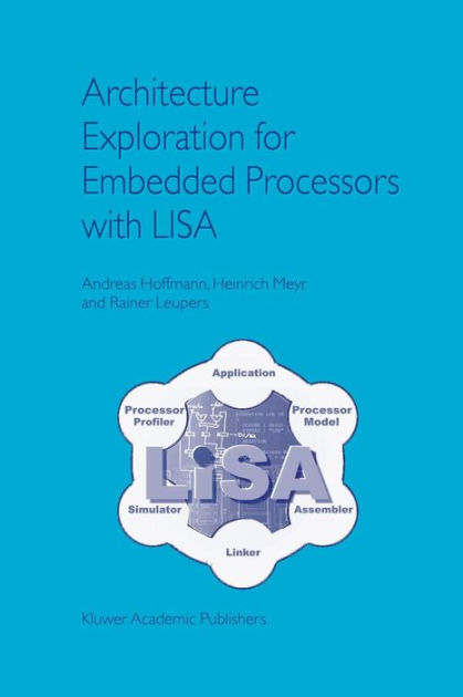 Architecture Exploration For Embedded Processors With Lisa Edition 1 By Andreas Hoffmann