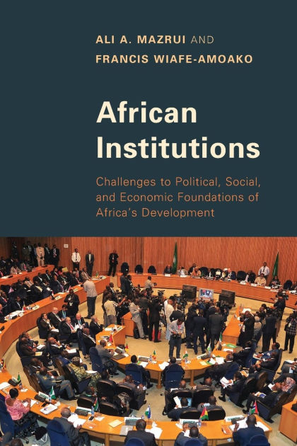 African Institutions: Challenges to Political, Social, and Economic Foundations of Africa's ...