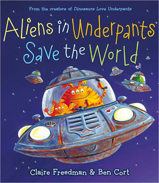 Aliens in Underpants Save the World by Claire Freedman, Ben Cort ...