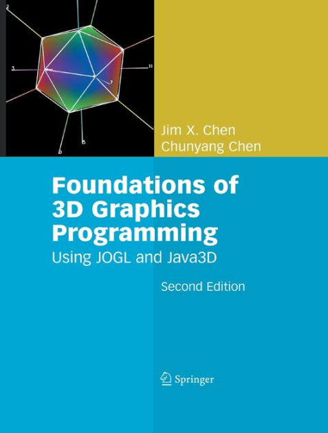 Foundations Of 3d Graphics Programming Using Jogl And Java3d By Jim X Chen Chunyang Chen