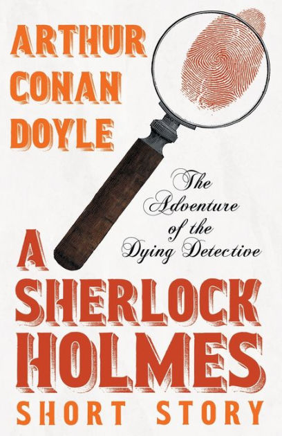 The Adventure of the Dying Detective - A Sherlock Holmes Short Story by ...