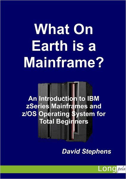 What On Earth Is A Mainframe An Introduction To Ibm Zseries Mainframes And Zos Operating