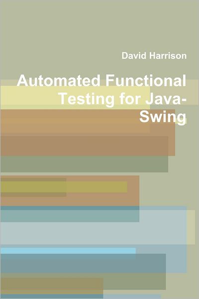 Automated Functional Testing For Java Swing By David Harrison Ebook 6246