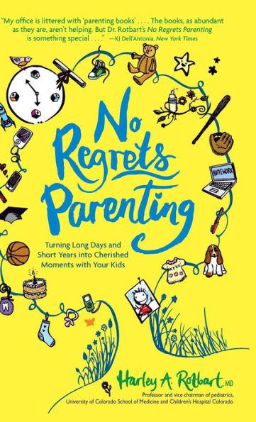 No Regrets Parenting Turning Long Days And Short Years Into Cherished Moments With Your Kids By no-regrets-parenting-turning-long-days-and-short-years-into-cherished-moments-with-your-kids-by