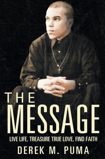The Message: Live Life, Treasure True Love, Find Faith by Derek M. Puma, Paperback | Barnes & Noble®