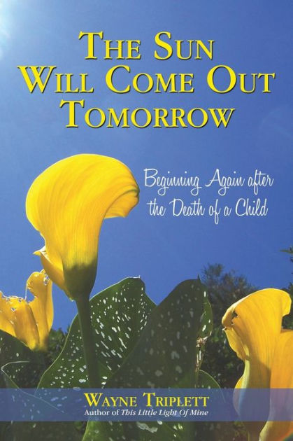The Sun Will Come out Tomorrow: Beginning Again After the Death of a ...