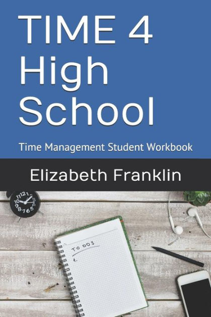 Time 4 High School: Time Management Student Workbook by Elizabeth ...