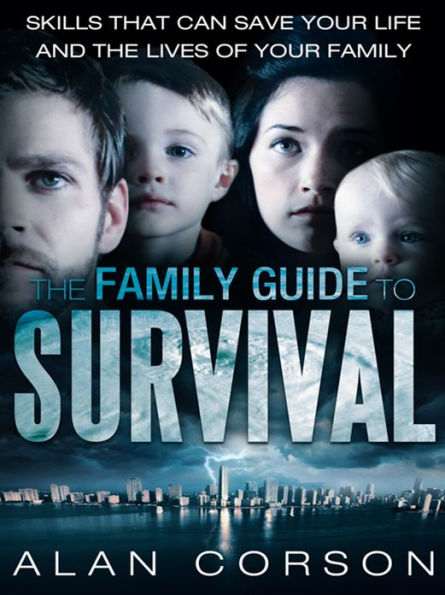 The Family Guide to Survival Skills that Can Save Your Life and the ...