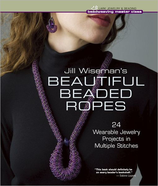 Jill Wiseman s Beautiful Beaded Ropes 24 Wearable Jewelry Projects in Multiple Stitches by Jill Wiseman Hardcover Barnes Noble
