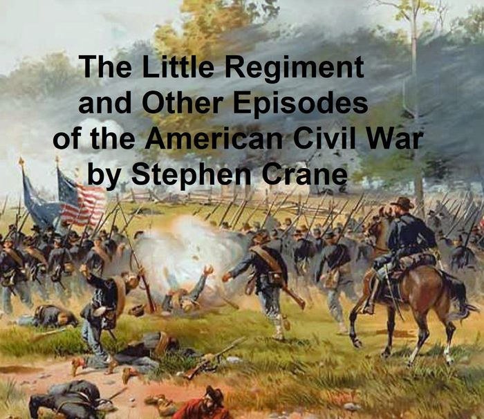 The Little Regiment and Other Episodes from the American Civil War by ...