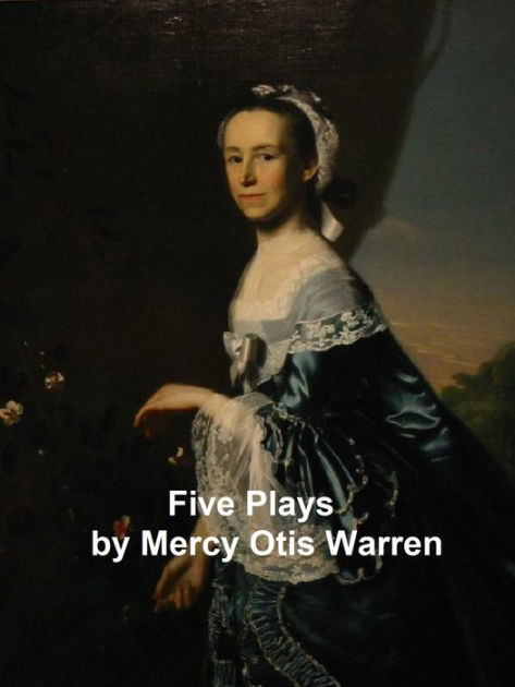 Mercy Otis Warren's Plays: The Adulateur, The Defeat, The Group, and ...