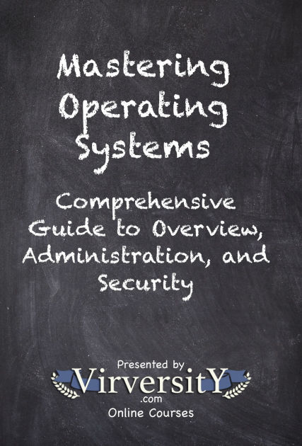 Mastering Operating Systems: Comprehensive Guide to Overview, Administration, and Security by ...